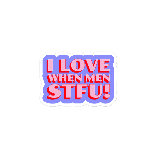 I Love When Men STFU! Sticker – Feminist Trash Store